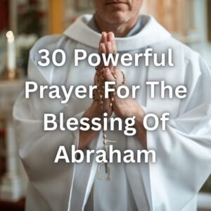 30 Powerful Prayer For The Blessing Of Abraham