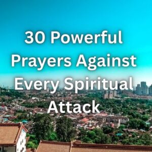 30 Powerful Prayers Against Every Spiritual Attack